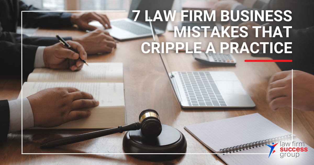 7 Law Firm Business Mistakes That Cripple a Practice - More Income ...